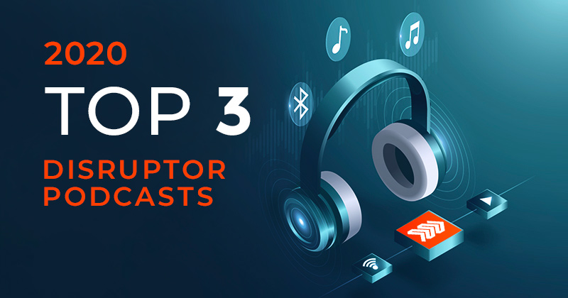 2020 Top 3 DISRUPTOR Podcasts